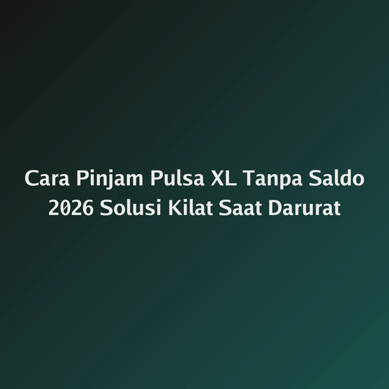 Cara Pinjam Pulsa XL Tanpa Saldo 2026 Solusi Kilat Saat Darurat