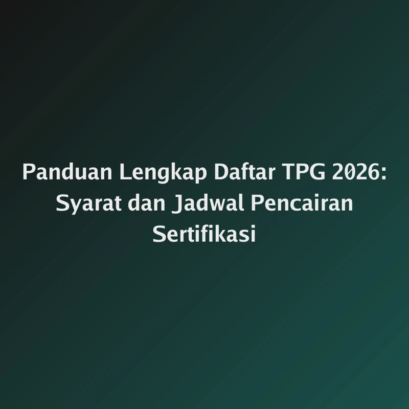 Panduan Lengkap Daftar TPG 2026: Syarat dan Jadwal Pencairan Sertifikasi